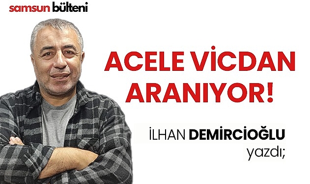 Acele Vicdan Aranıyor - İlhan Demircioğlu - Samsun Bülteni